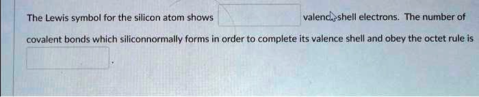The Lewis symbol for the silicon atom shows valence shell electrons ...