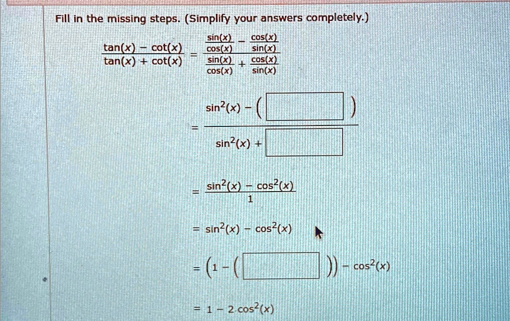 fill in the missing steps simplify your answers completely sinx cosx ... fill in the missing steps simplify your answers completely sinx cosx ...
