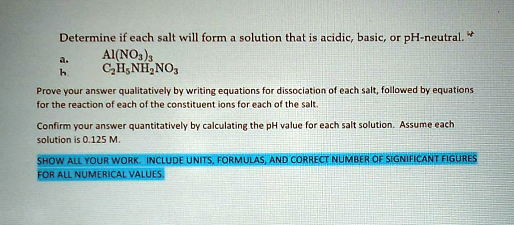 Determine if each salt will form a solution that is acidic, basic, or pH-neutral. a. Al(NO3)3 ...