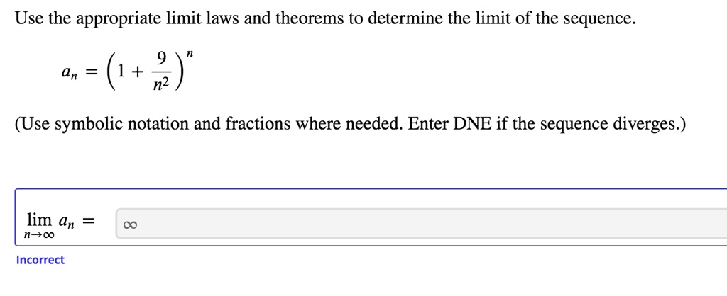 SOLVED: Use the appropriate limit laws and theorems to determine the limit of the sequence. an ...