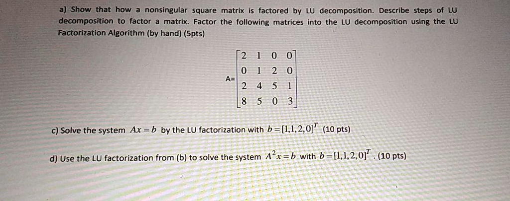 SOLVED: a) Show that how nonsingular square matrix is factored by LU ...