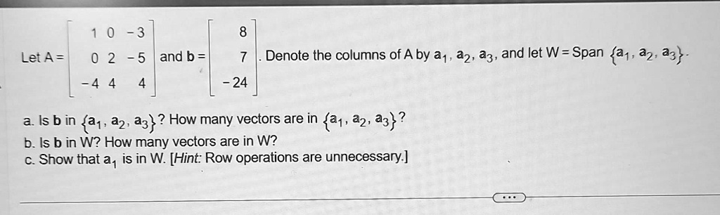 SOLVED: Let A = 10 3 02-5 and b = -4 4 4 8 7 - 24 Denote the columns of A by a₁, a2, a3, and let ...