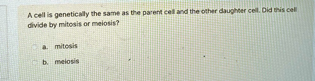 A cell is genetically the same as the parent cell and the other ...
