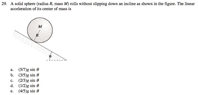 SOLVED: 29. A solid sphere (radius R, mass M) rolls without slipping down an incline as shown in ...