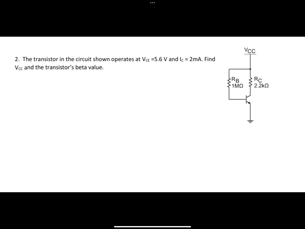 2. The transistor in the circuit shown operates at VCE = 5.6 V and IC ...