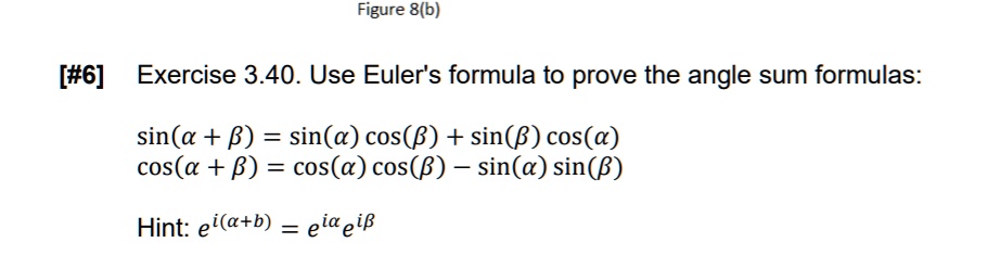 SOLVED:Figure 8(b) [#6] Exercise 3.40. Use Euler's formula to prove the angle sum formulas: sin ...