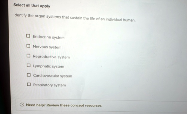 select all that apply identify the organ systems that sustain the life ...
