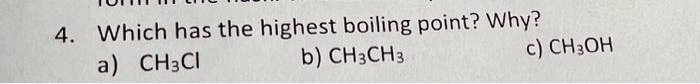 SOLVED: 4. Which has the highest boiling point? Why? a) CH3Cl b) CH3 CH3 c) CH3OH 4. Which has ...