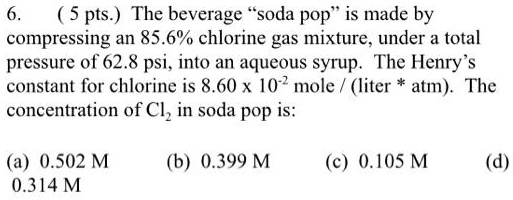 SOLVED: 5 pts The beverage "soda pop is made by compressing an 85.6% ...
