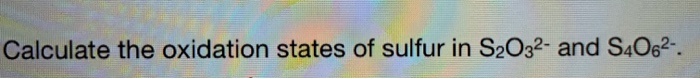 SOLVED: Calculate the oxidation states of sulfur in S2O3?- and S4Os?