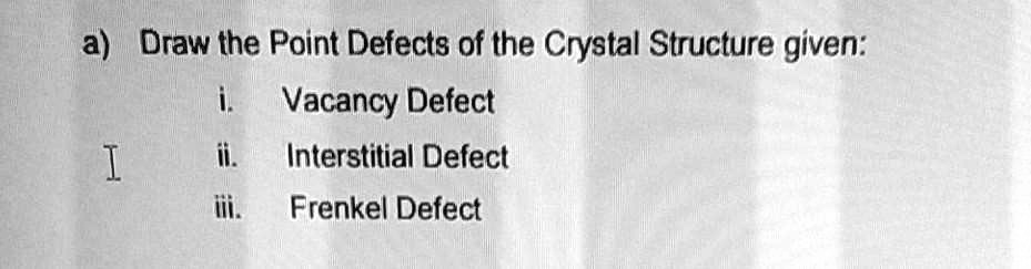 SOLVED: a) Draw the Point Defects of the Crystal Structure given ...