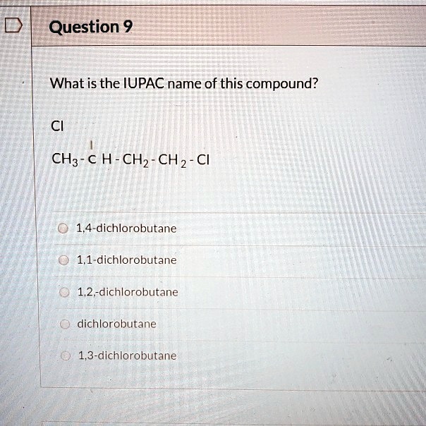 question 9 what is the iupac name of this compound ch3 h ch2 ch2 cl 14 dichlorobutane 11 ...
