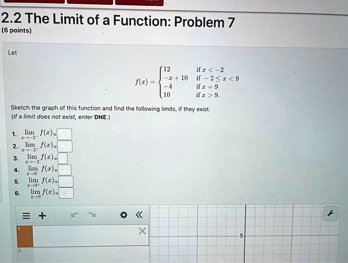 SOLVED: find all limits 2.2 The Limit of a Function: Problem 7 (6 points) Let f(x) = 12 if x
