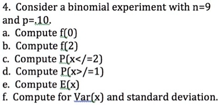 SOLVED: Consider a binomial experiment with n-9 and p=.10, Compute fCO) b. Compute f(2) Compute ...