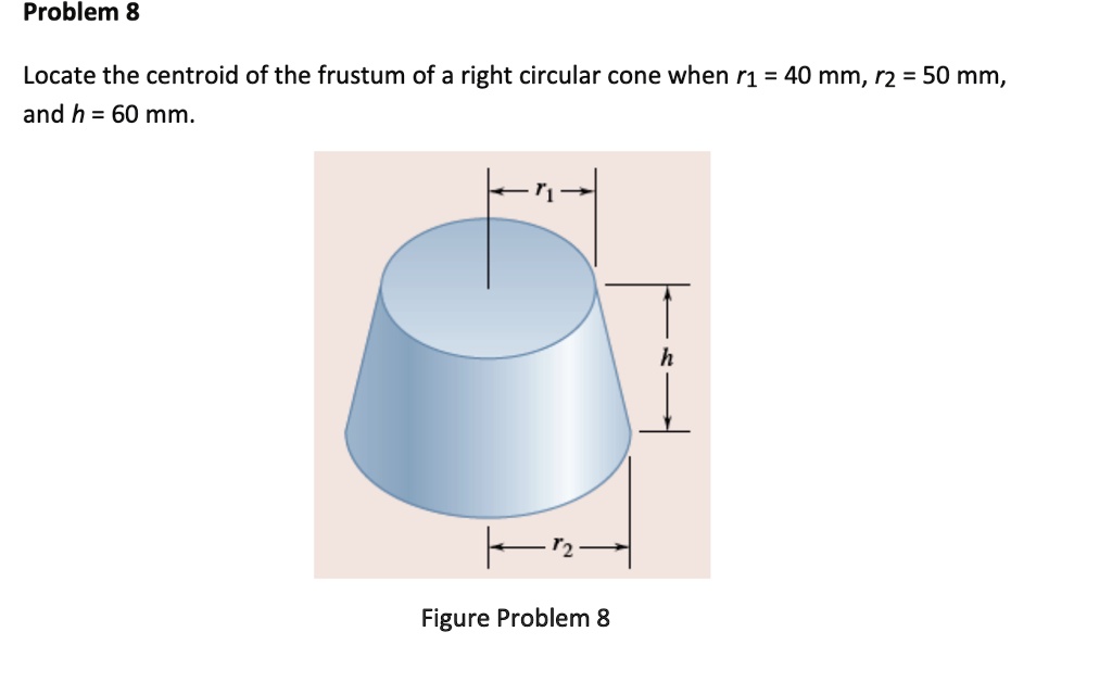 problem 8 locate the centroid of the frustum of a right circular cone ...