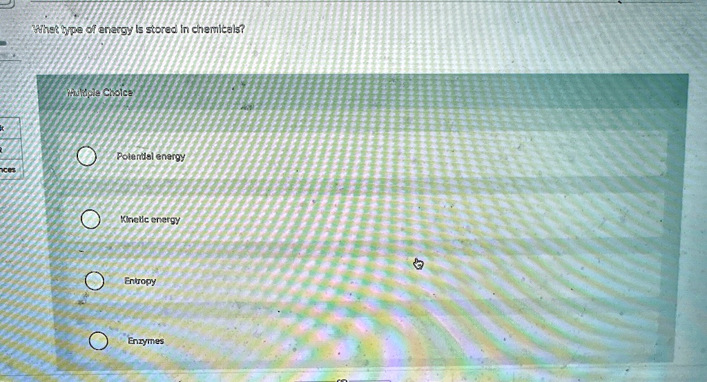 What type of energy is stored in chemicals? Multiple Choice Potential ...