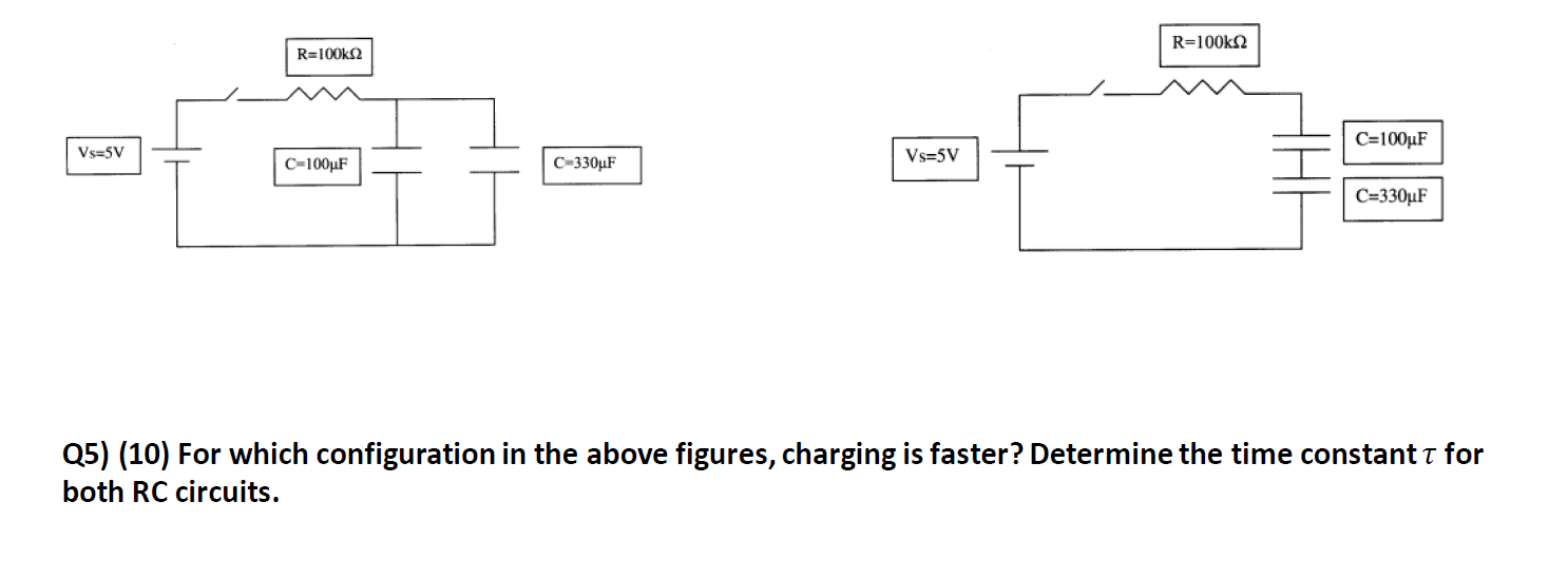 SOLVED: Q5) (10) For which configuration in the above figures, charging is faster? Determine the ...