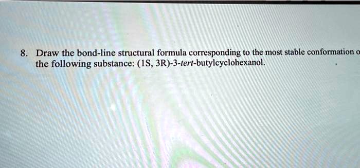 Draw the bond-line structural formula corresponding to the most stable conformation of the ...