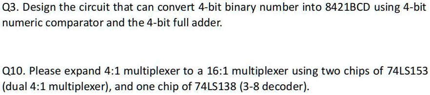 SOLVED: Question 3 10 please. Thank you Q3: Design the circuit that can convert a 4-bit binary ...