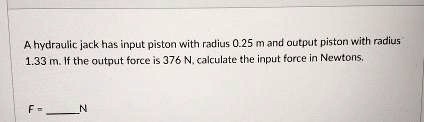 SOLVED: A hydraulic jack has input piston with radius 0.25m and output ...