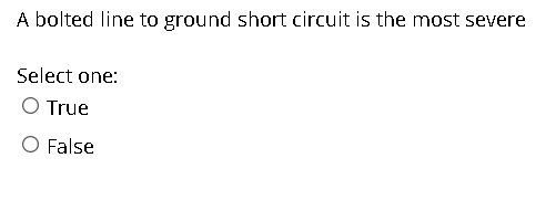 SOLVED: A bolted line to ground short circuit is the most severe Select ...