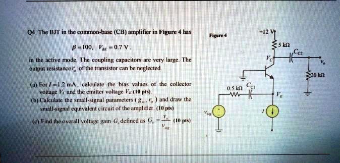 SOLVED: Q4.The BJT in the common-base (CB amplifier in Figure 4 has ...
