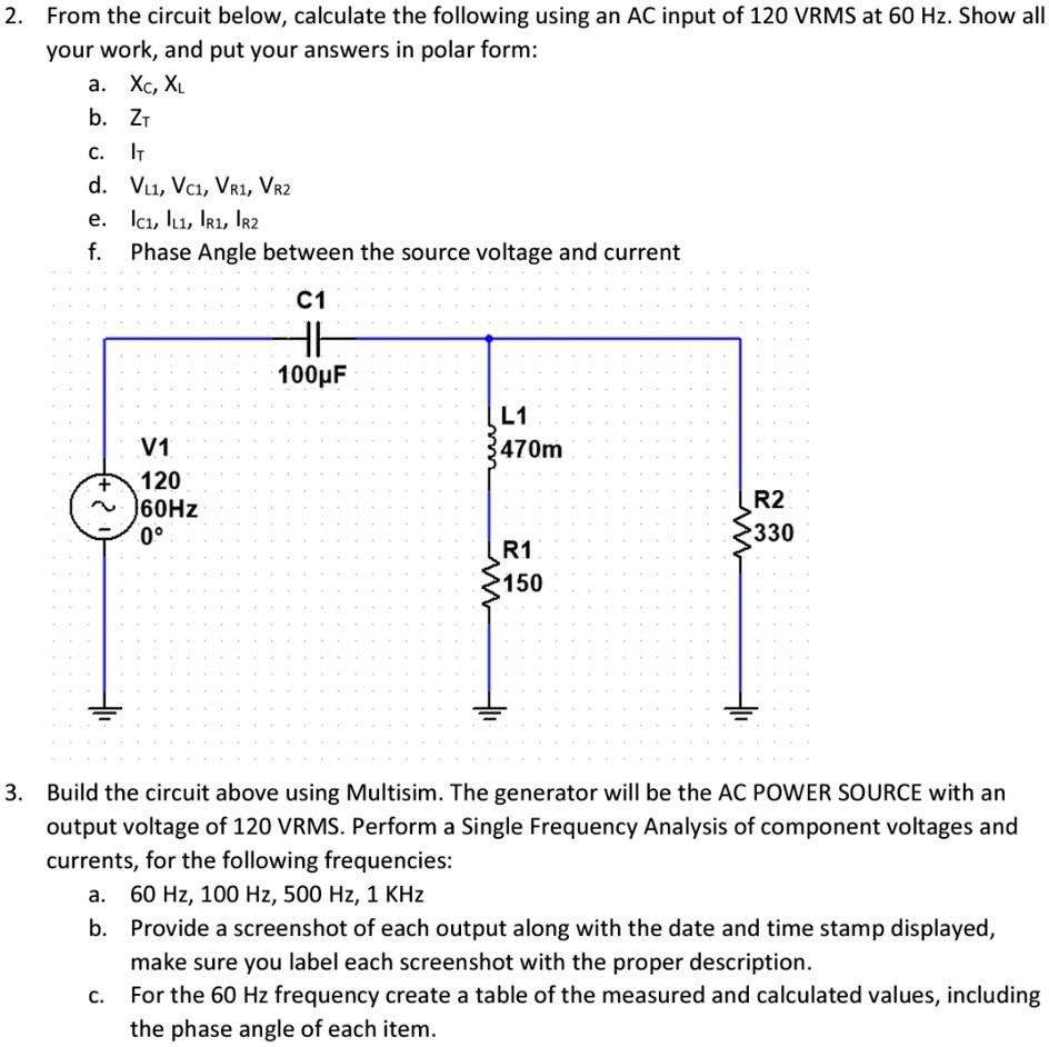 Build the circuit above using Multisim. The generator will be the AC POWER SOURCE with an output ...