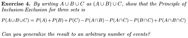 SOLVED: Exercise 4 By writing AUBUC (AUB) UC , show that the Principle of Inclusion-Exclusion ...