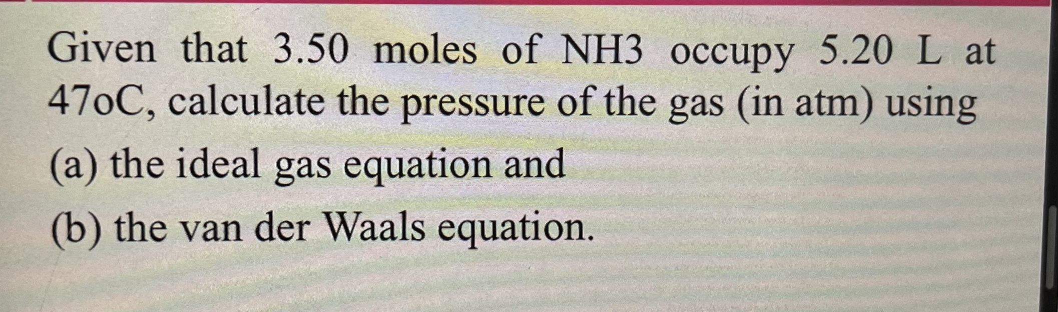 SOLVED: Given that 3.50 moles of NH3 occupy 5.20 L at 47 oC, calculate ...