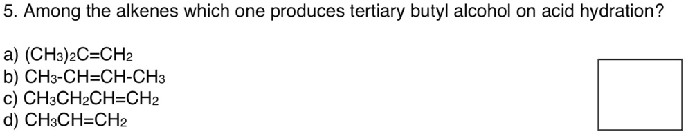 SOLVED: 5. Among the alkenes which one produces tertiary butyl alcohol ...