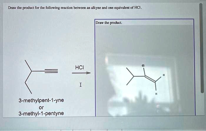 SOLVED: Draw the product for the following reaction between alkyne and one equivalent of HCI ...