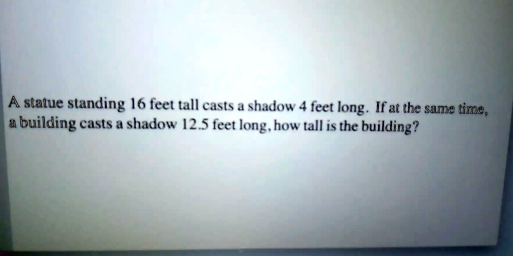 SOLVED: A statue standing 16 feet tall casts a shadow 12 feet long. If ...