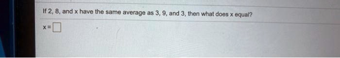 If 2, 8, and have the same average as 3, 9,and 3,then… - SolvedLib
