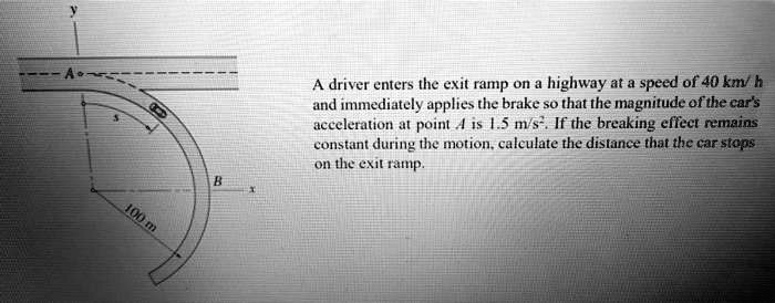 a driver enters the exit ramp on a highway at a speed of 40 kmh and ...