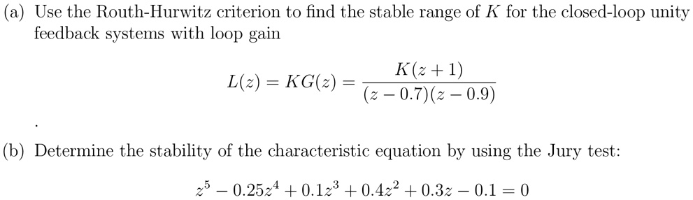 SOLVED: (a) Use the Routh-Hurwitz criterion to find the stable range of K for the closed-loop ...