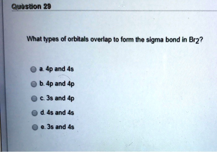 SOLVED: Question 29 What types of orbitals overlap to form the sigma ...