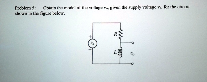 SOLVED: Problem 5: Obtain the model of the voltage vo, given the supply voltage vs, for the ...