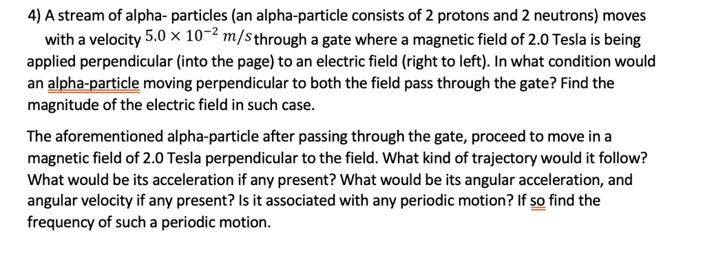SOLVED: 4) A stream of alpha- particles (an alpha-particle consists of 2 protons and 2 neutrons ...