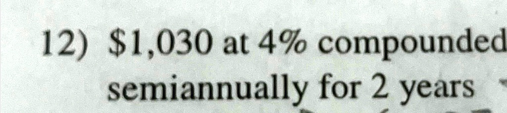 SOLVED: 1,030 at 4% compounded semiannually for 2 years.