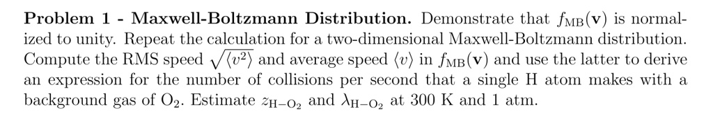 SOLVED: Problem 1 - Maxwell-Boltzmann Distribution. Demonstrate that fMB(v) is normalized to ...