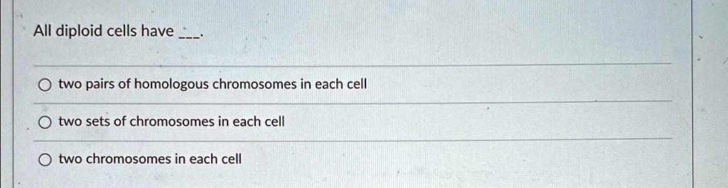 SOLVED: All diploid cells have two pairs of homologous chromosomes in ...