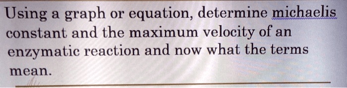 Using a graph or equation, determine michaelis constant and the maximum ...