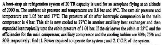A bootstrap air refrigeration system of 20 TR capacity is used for an ...