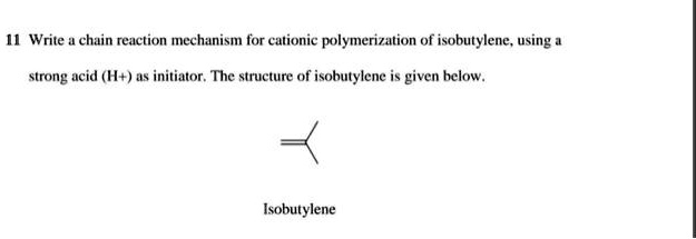 11 Write a chain reaction mechanism for cationic polymerization of ...