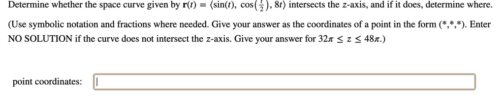 Determine whether the space curve given by r(t) = (sin(t), cos((t)/(2)), 8t) intersects the z ...
