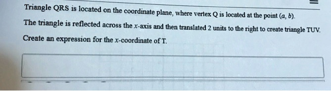 Triangle QRS is located on the coordinate plane; where vertex Q is located at the point (a, 6 ...