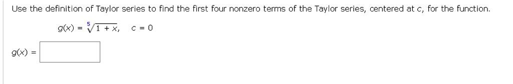SOLVED: Use the definition of Taylor series to find the first four nonzero terms of the Taylor ...