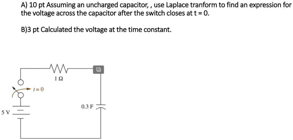 SOLVED: A) 10 pt Assuming an uncharged capacitor; use Laplace tranform ...