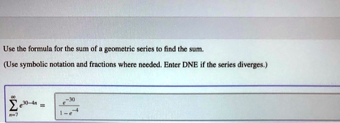 Solved Use The Formula For The Sum Of Geometric Scries T0 Find The Sum Use Symbolic Notation