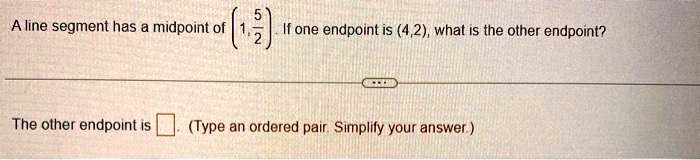 SOLVED: Texts: A line segment has a midpoint of (x, y). If one endpoint is (4, 2), what is the ...